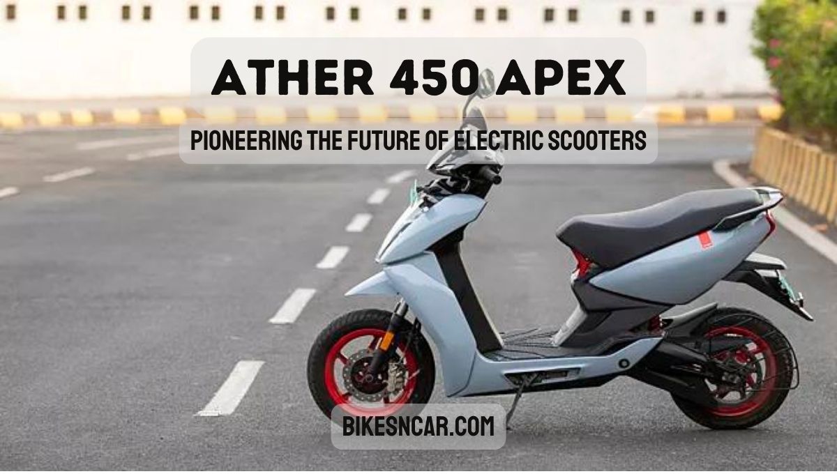Ather Energy Unveils Ather 450 Apex - Bikes N Car