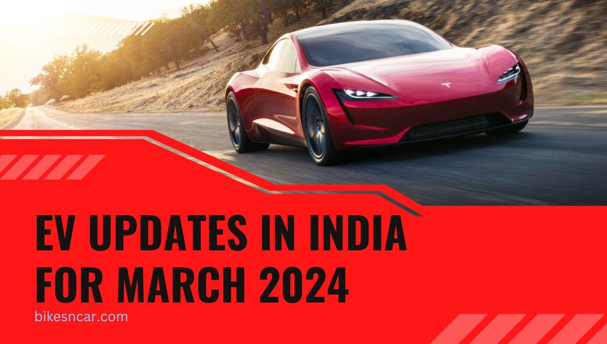 EV Updates for March 2024 - Bikes N Car