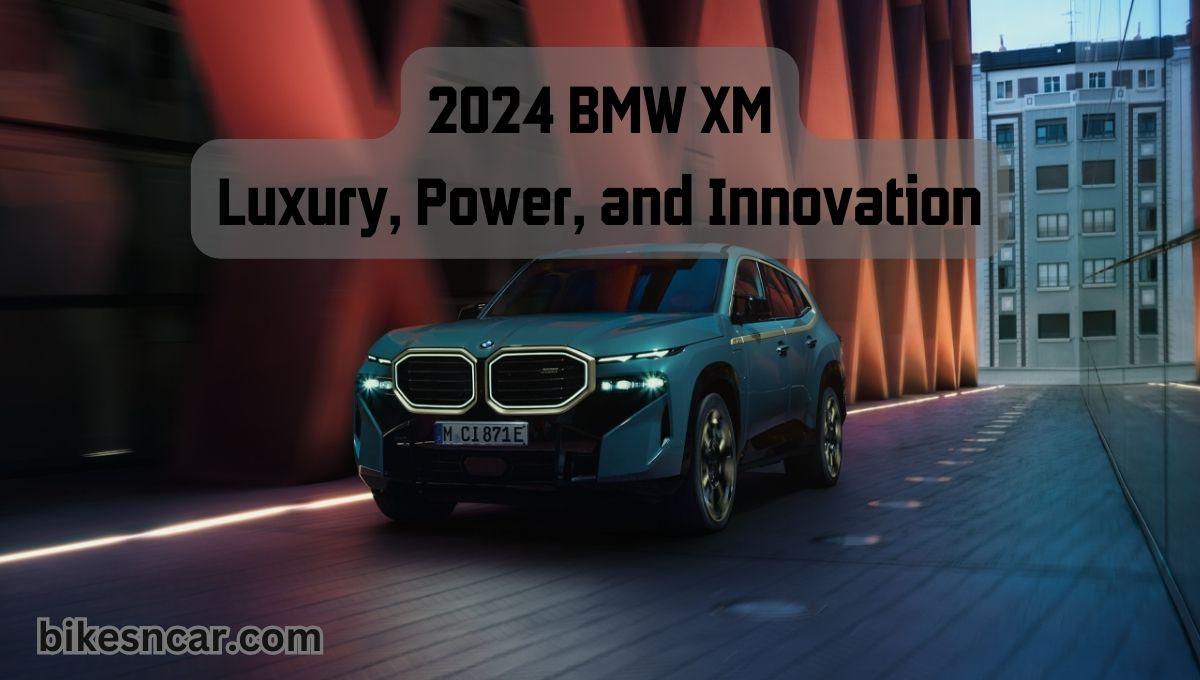 2024 BMW XM: Luxury, Power, and Innovation - Bikes N Car