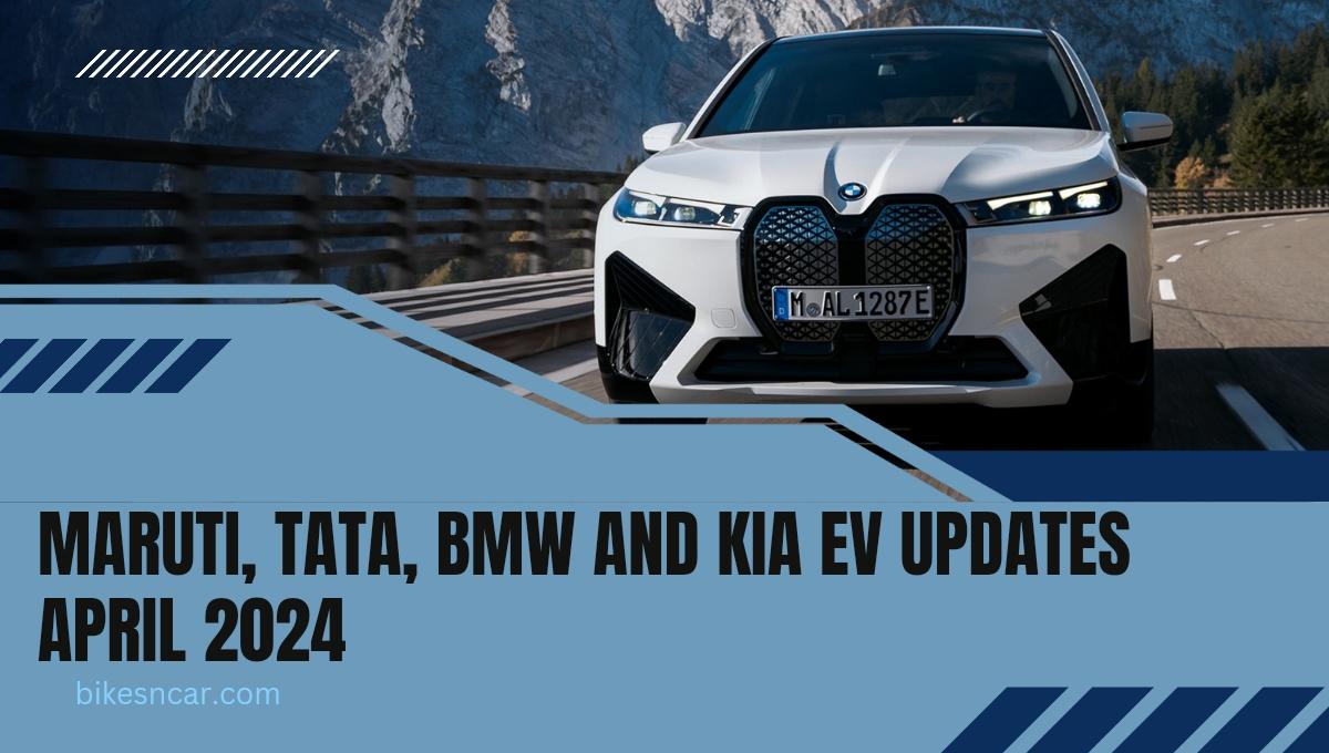 Maruti, Tata, BMW and Kia EV Updates : April 2024 - Bikes N Car
